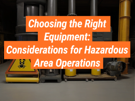 Hazardous Area Equipment: Key Considerations for Selection ...