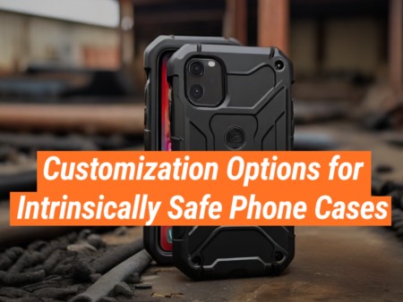 Intrinsically Safe Phone Cases: Customization Options - Intrinsically ...