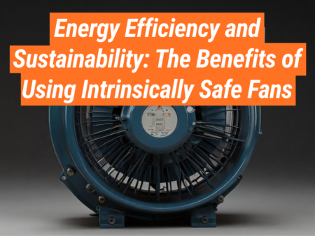 Intrinsically Safe Fans: Energy Efficiency & Sustainability - Intrinsically Safe Store