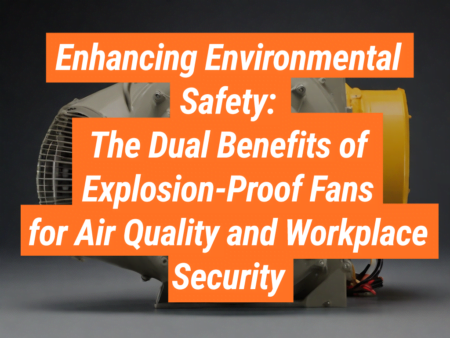 Explosion-Proof Fans: Improving Air Quality and Workplace Safety ...
