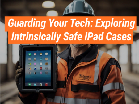 Intrinsically Safe iPad Cases: Exploring Protection for Your Tech ...
