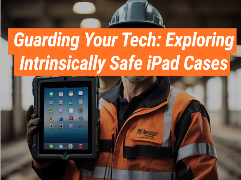 Intrinsically Safe iPad Cases: Exploring Protection for Your Tech ...