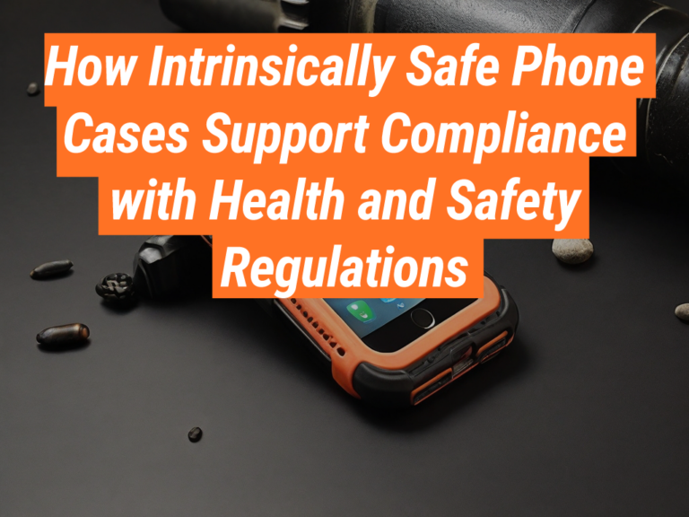Intrinsically Safe Phone Cases: Safety Standards Compliance ...