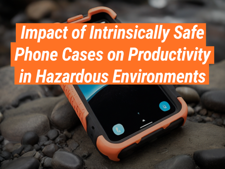 Intrinsically Safe Phone Cases: Enhancing Productivity in Hazards ...