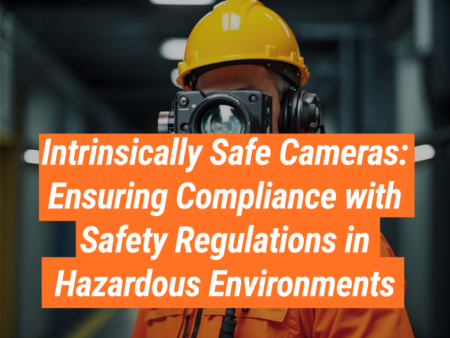Intrinsically Safe Cameras in Hazardous Environments - Intrinsically ...