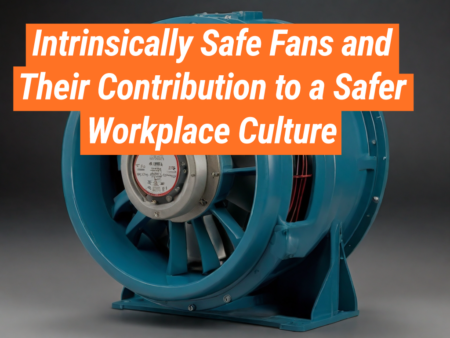 Enhancing Workplace Safety: Intrinsically Safe Fans' Contribution ...