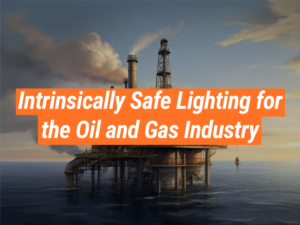 Intrinsically Safe Lighting: Solutions for the Oil and Gas Industry ...
