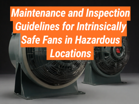 Intrinsically Safe Fan Maintenance Tips in Hazardous Locations ...