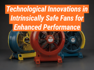 Technological Innovations: Intrinsically Safe Fans for Enhanced ...