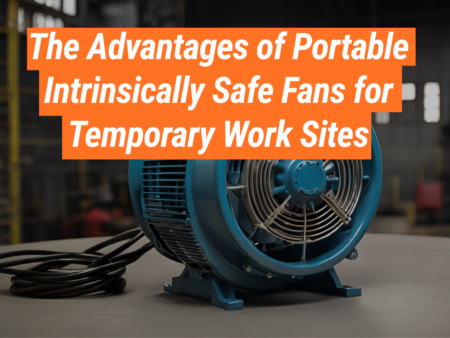Benefits of Portable, Safe Fans at Temporary Sites - Intrinsically Safe ...