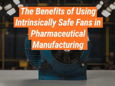Benefits of Safe Fans in Pharma Manufacturing - Intrinsically Safe Store