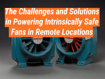 Challenges: Powering Remote Locations with Safe Fans - Intrinsically ...