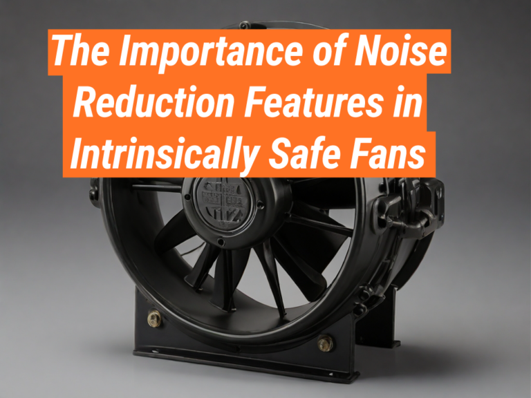Impactful Noise Reduction Features in Safe Fans - Intrinsically Safe Store