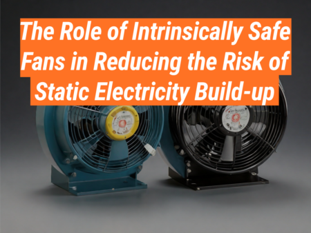Role in Mitigating Static Electricity: Intrinsically Safe Fans ...