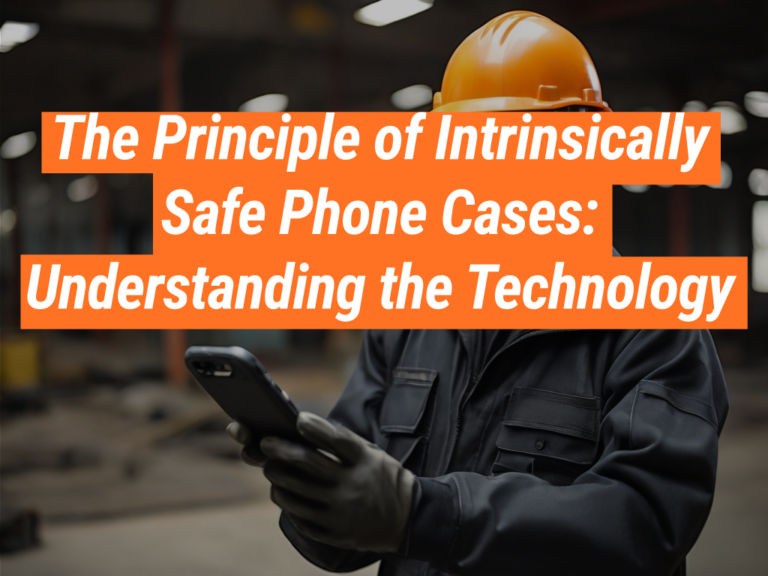 Intrinsically Safe Phone Cases Merging Technology With Safety Principles Intrinsically Safe Store