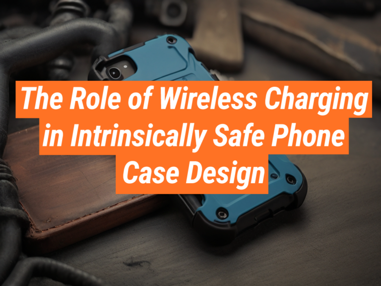 Innovative Safety: Intrinsically Safe Cases with Wireless Charging ...