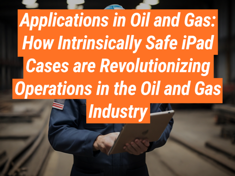 Oil and Gas Industry: Intrinsically Safe iPad Cases - Intrinsically ...