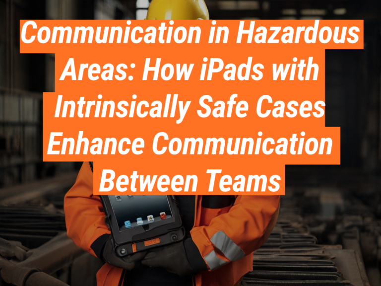 Communication Boost: Safe iPad Cases - Intrinsically Safe Store