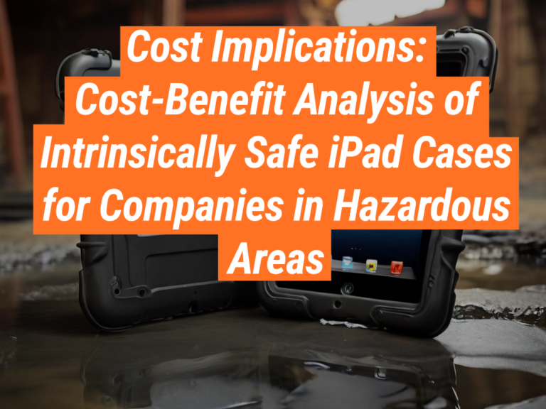 Cost-Benefit Analysis: Intrinsically Safe iPad Cases - Intrinsically ...