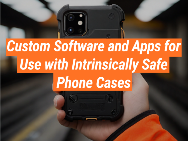 Custom Software: Enhancing Intrinsically Safe Phone Cases - Intrinsically Safe Store