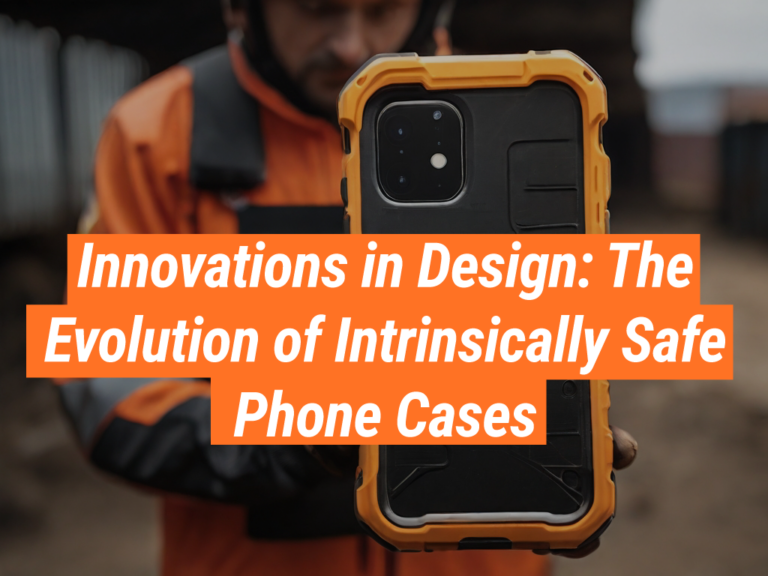 Innovations in Intrinsically Safe Phone Case Design - Intrinsically ...