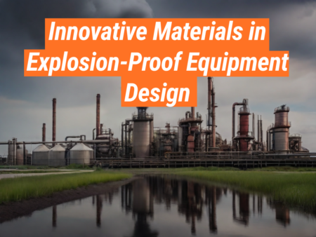 Innovative Materials and Equipment Design for Explosion-Proof Solutions ...