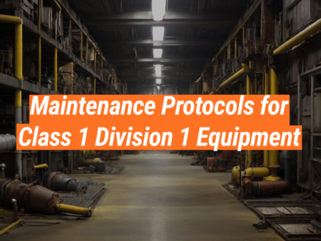 Mastering Maintenance Protocols for Class 1 Division 1 Equipment ...