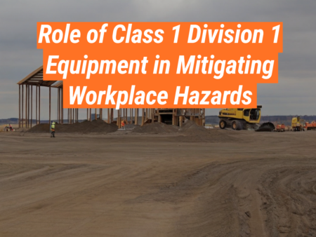 Class 1 Division 1 Equipment: Mitigating Workplace Hazards ...
