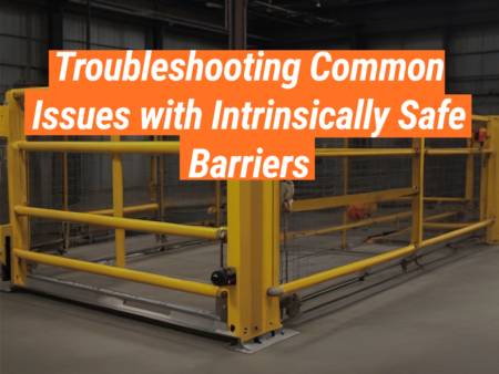 Troubleshooting IS Barrier Issues: A Guide - Intrinsically Safe Store