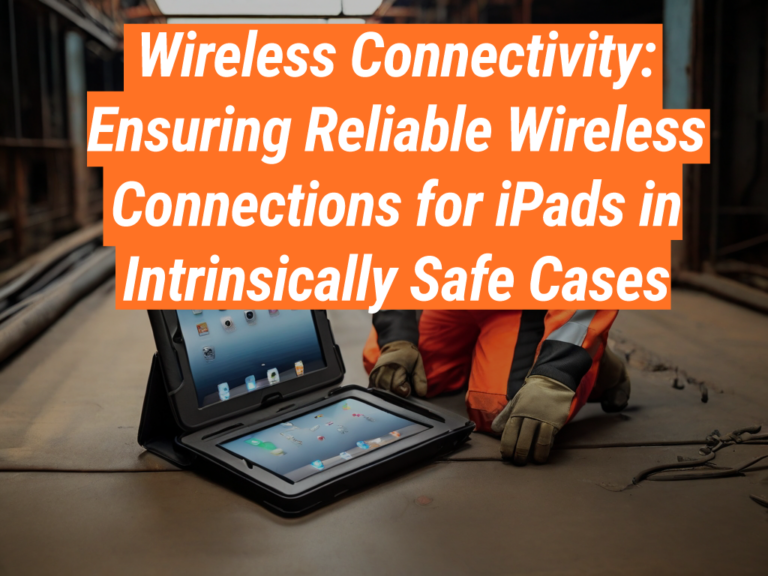Wireless Connections: Safe Cases for Reliability - Intrinsically Safe Store