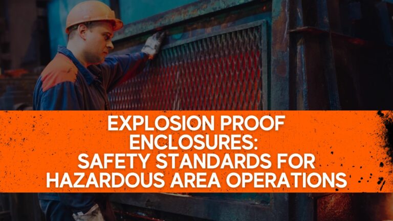 Explosion Proof Enclosures: Safety Standards for Hazardous Area Operations