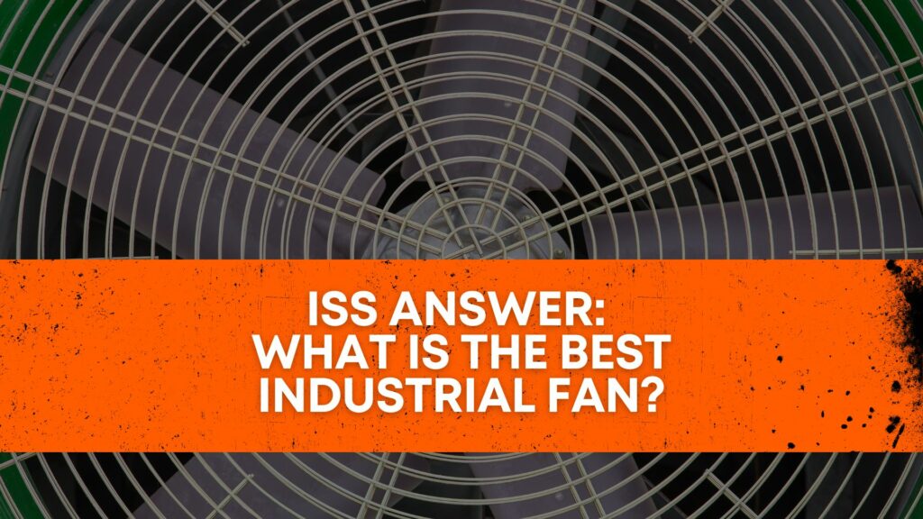 ISS answer: what is the best industrial fan?