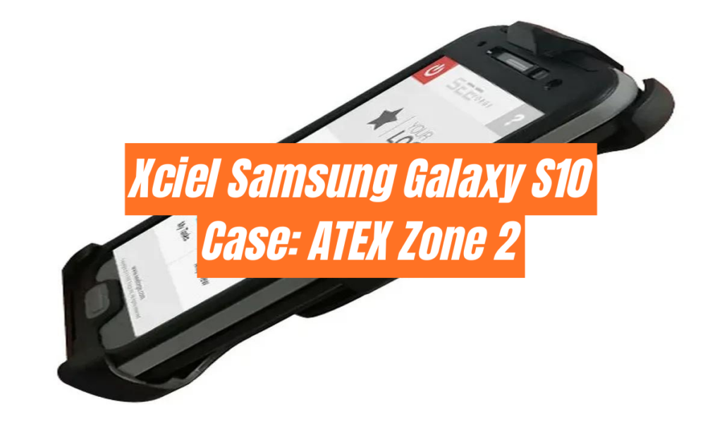 Xciel Samsung Galaxy S10 Case: ATEX Zone 2 - Intrinsically Safe Store