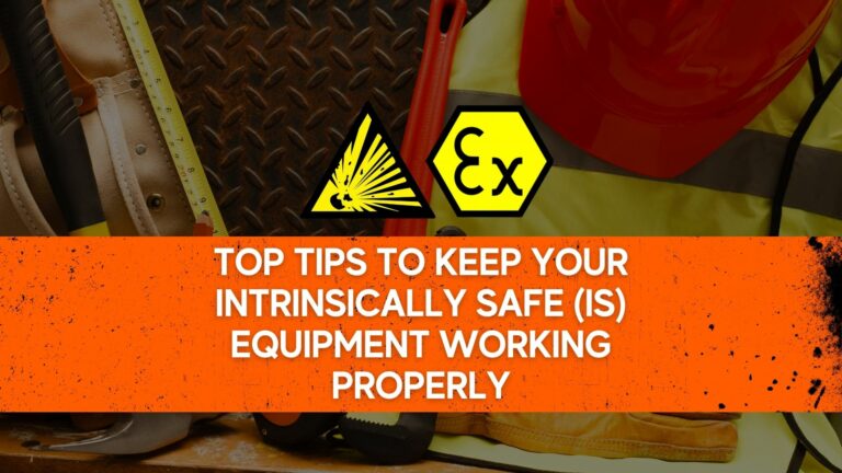 Top Tips to Keep Your Intrinsically Safe (IS) Equipment Working Properly