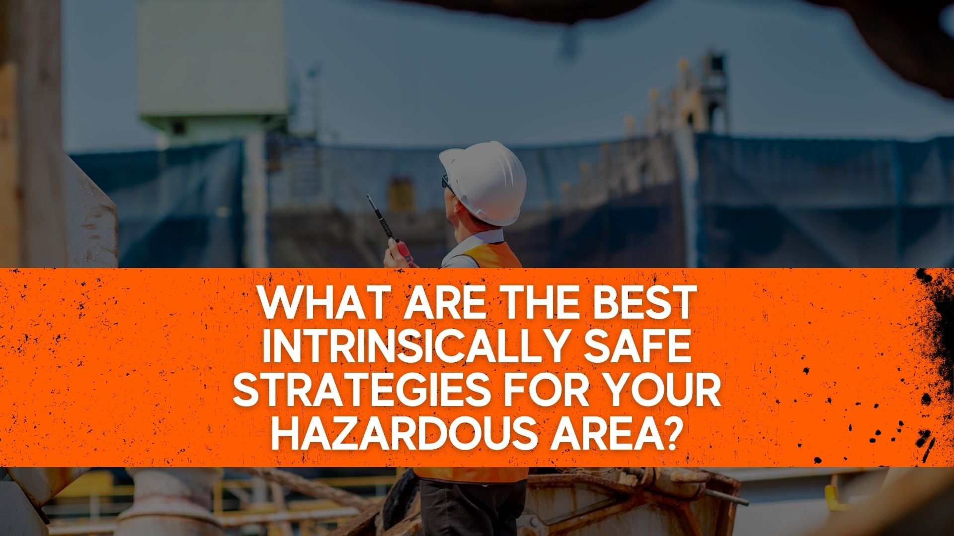 What are the best Intrinsically Safe strategies for your hazardous area?