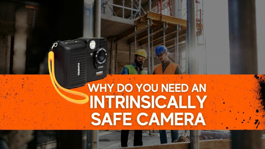 Why do you need an Intrinsically Safe Camera