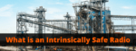 Intrinsically Safe Radio: Learn About Safety-Certified Communication ...